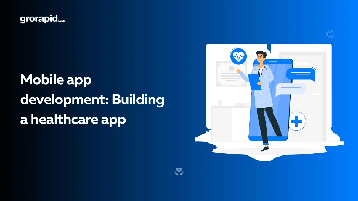 Mobile App Development Building A Healthcare App Grorapid Labs